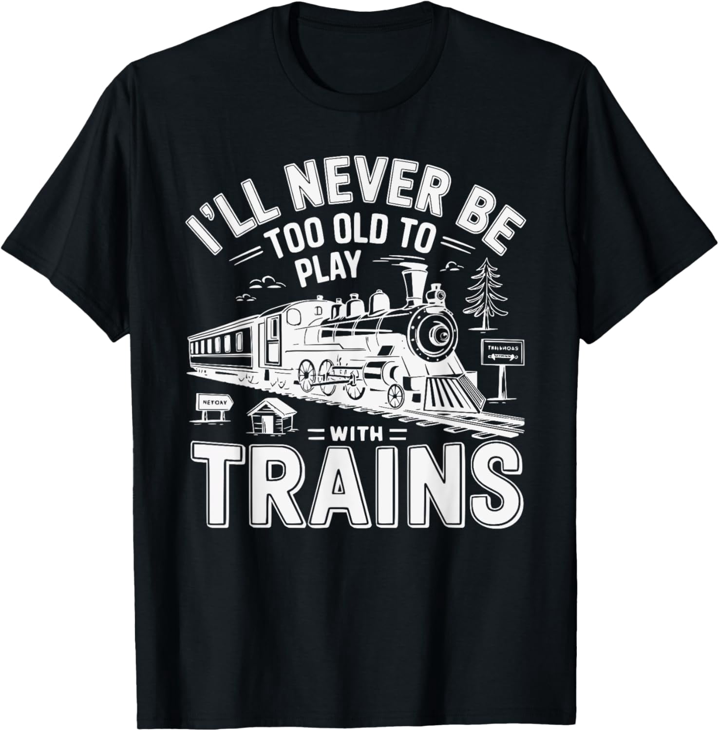 Never Too Old to Play with Trains! Enthusiasts Model Train T-Shirt ...