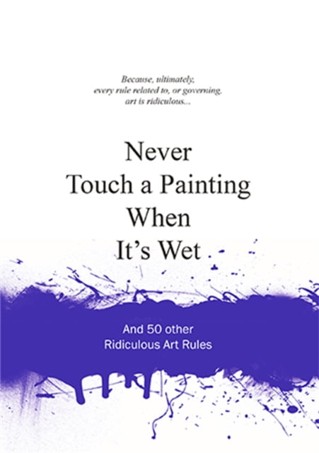 Pre-Owned Never Touch a Painting When It's Wet: And 50 Other Ridiculous ...