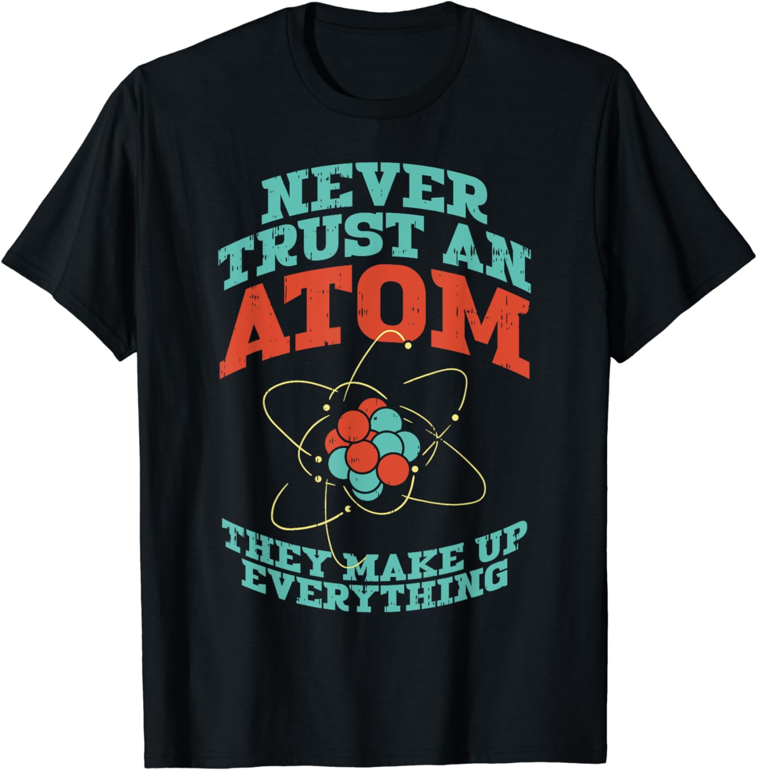 Never Trust An Atom Funny Chemistry Science Physics Nerd T-Shirt ...