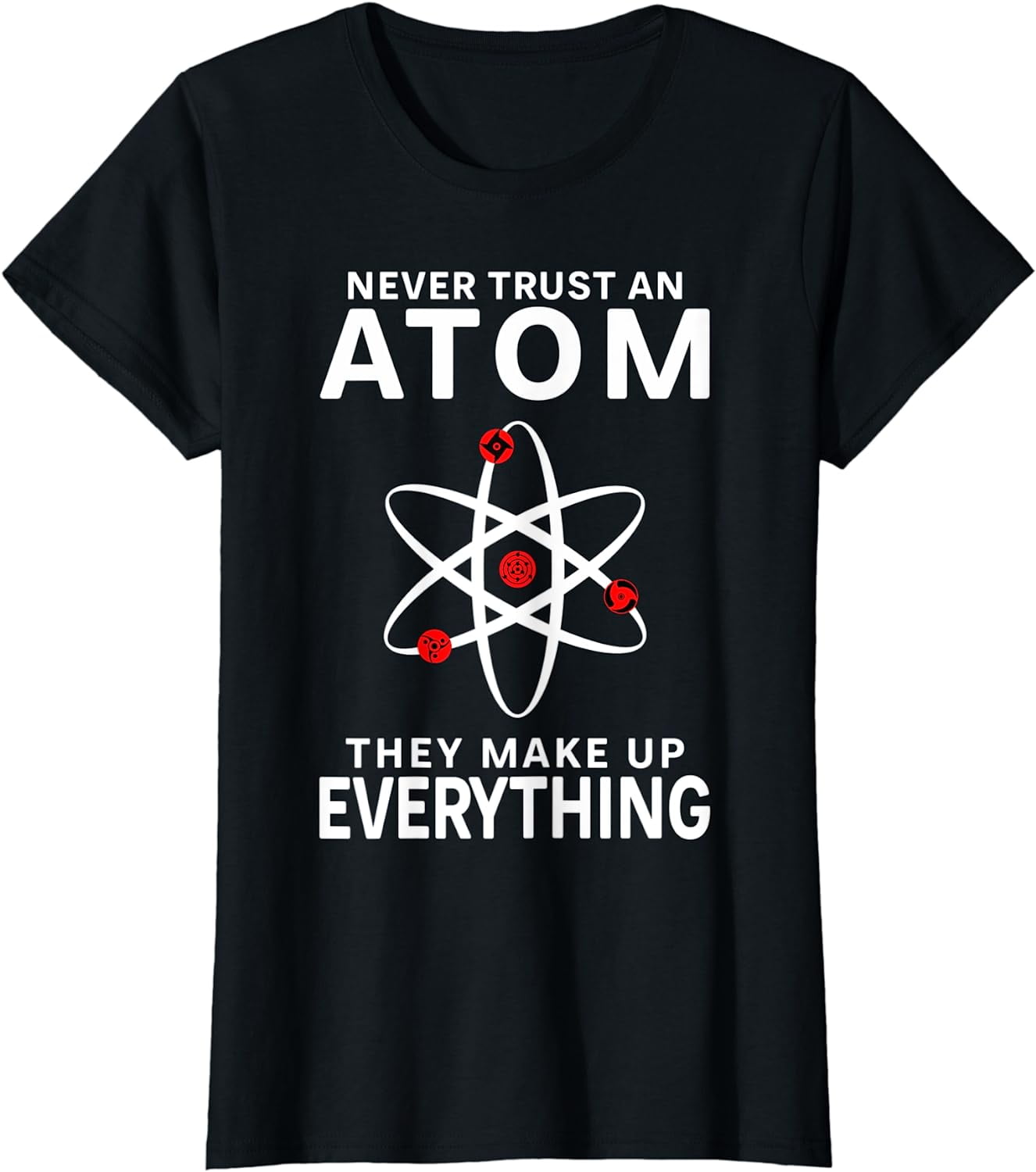 Never Trust An Atom They Make Up Everything Science Teacher T-Shirt ...