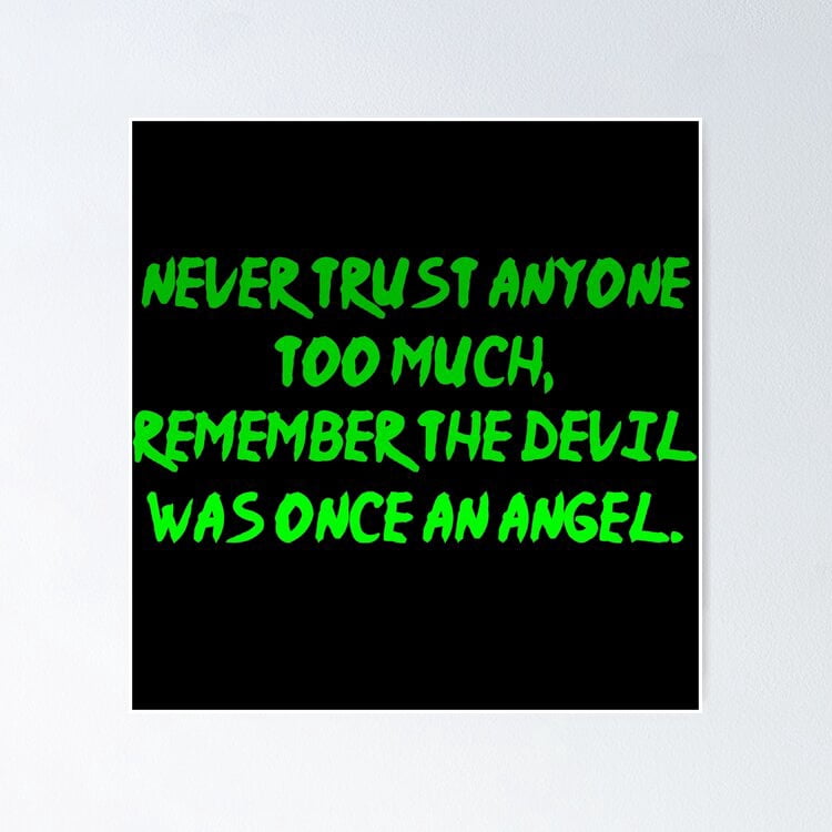 Never Trust Anyone Too Much Remember The Devil Was Once An Angel Poster ...