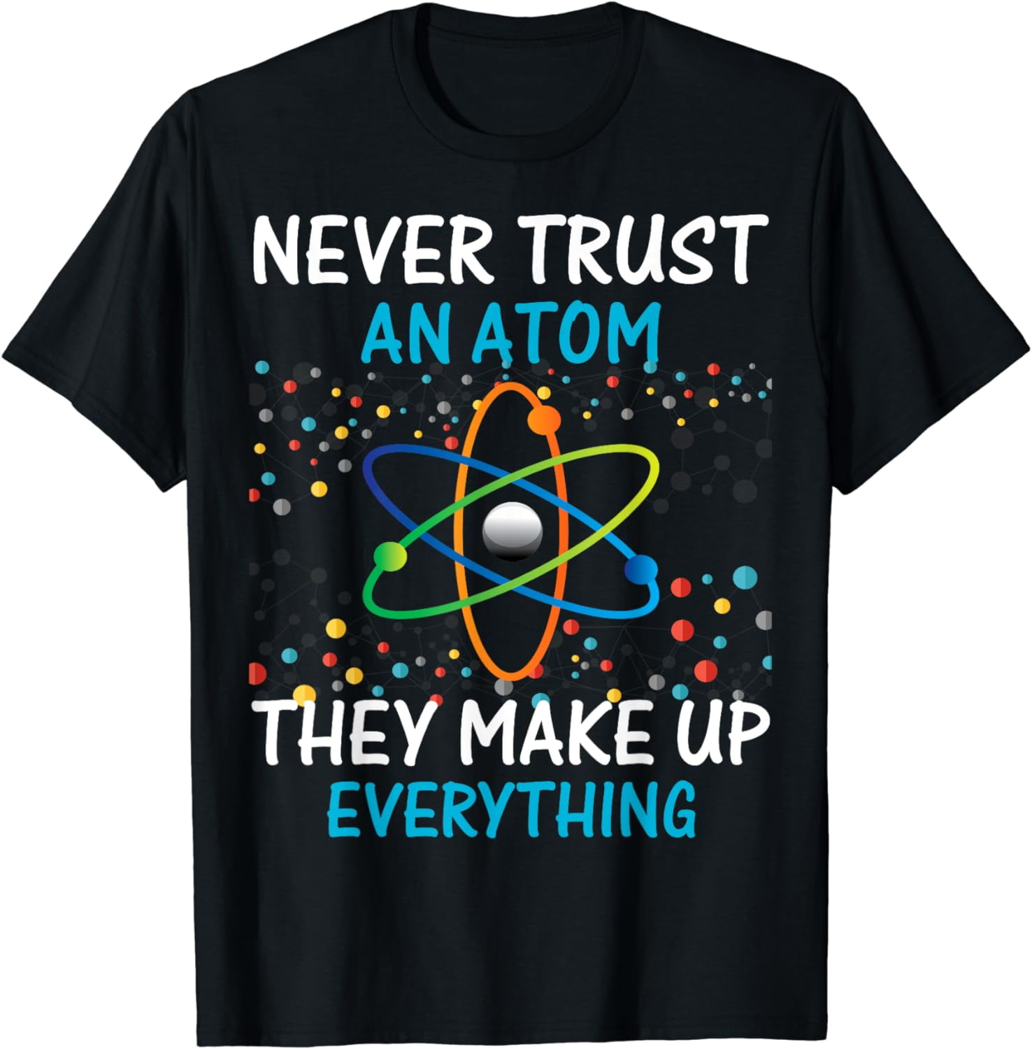 Never Trust an Atom They Make Up Everything Science Shirt T-Shirt - Walmart.com