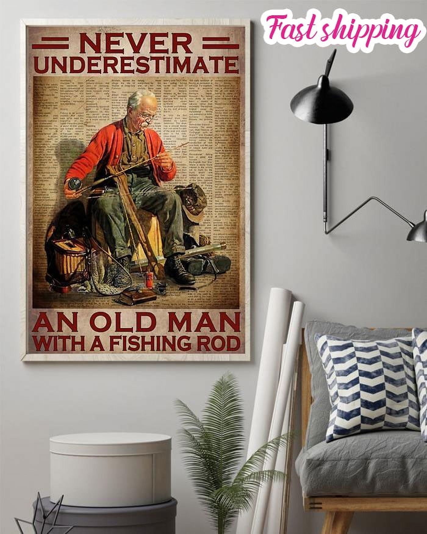 Never Underestimate An Old Grumpy Old Man With A Fishing Rod poster ...