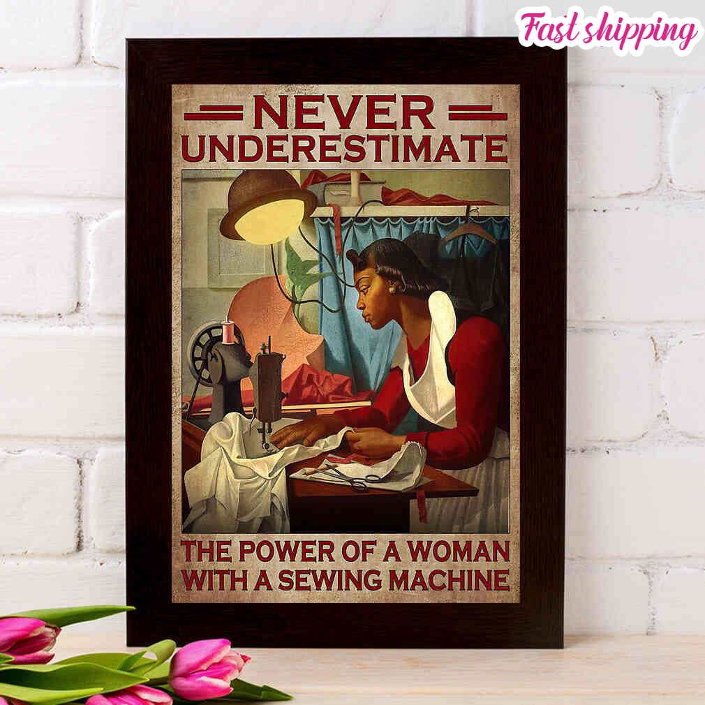Never Underestimate The Power Of A Woman With A Sewing Machine Poster ...