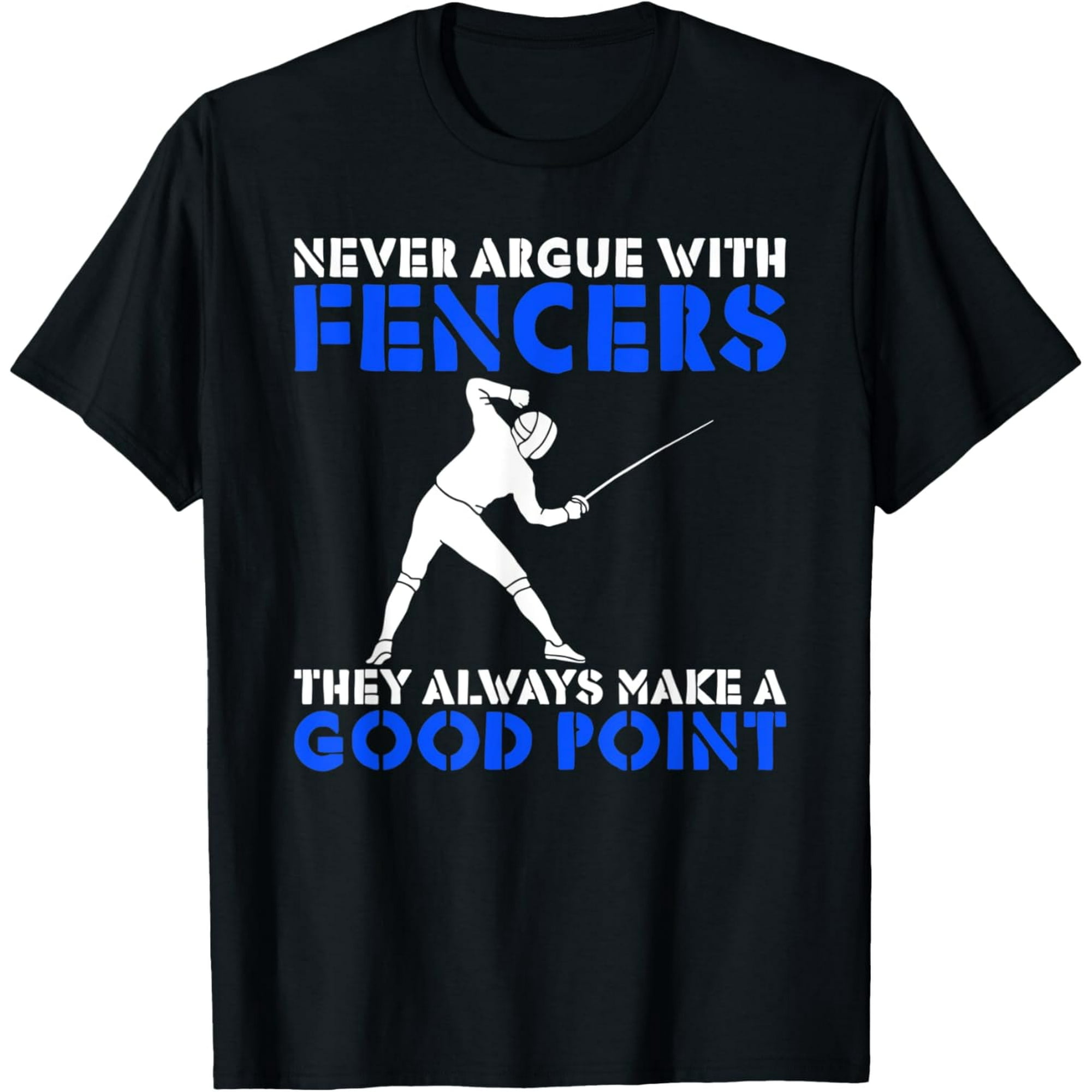 Never argue with Fencers they always make good point Fencing T-Shirt ...
