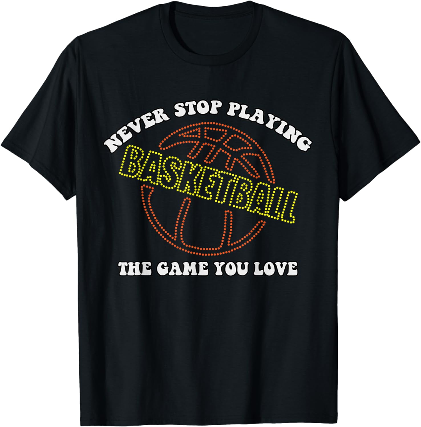 Never stop playing the game you love Basketball Saying Summer T-Shirt ...
