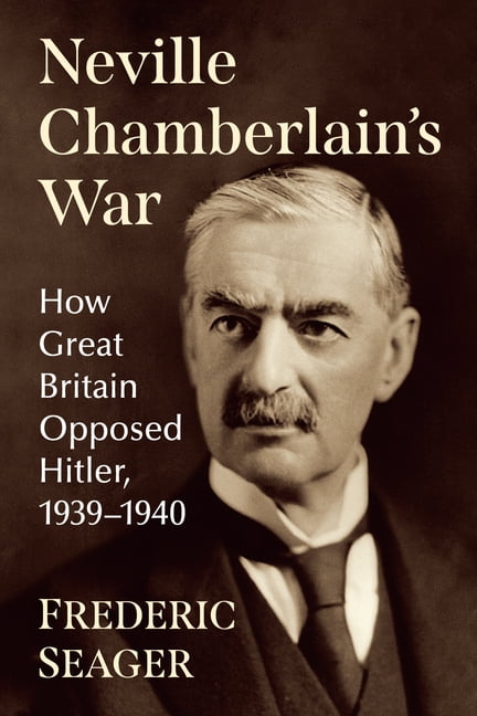 Neville Chamberlain's War: The British Campaign Against Hitler, 1939 ...
