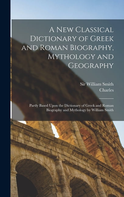A New Classical Dictionary of Greek and Roman Biography, Mythology and ...