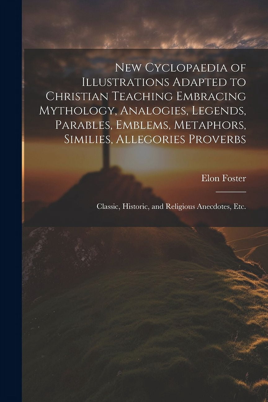 New Cyclopaedia of Illustrations Adapted to Christian Teaching ...