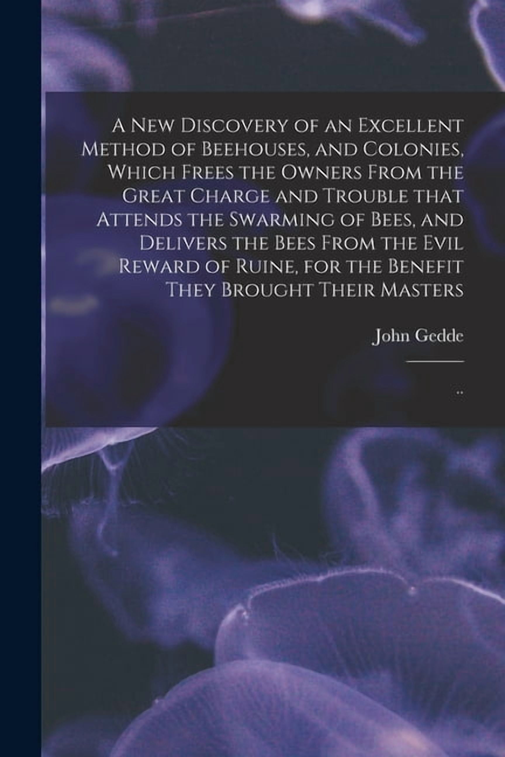 A New Discovery of an Excellent Method of Beehouses, and Colonies ...
