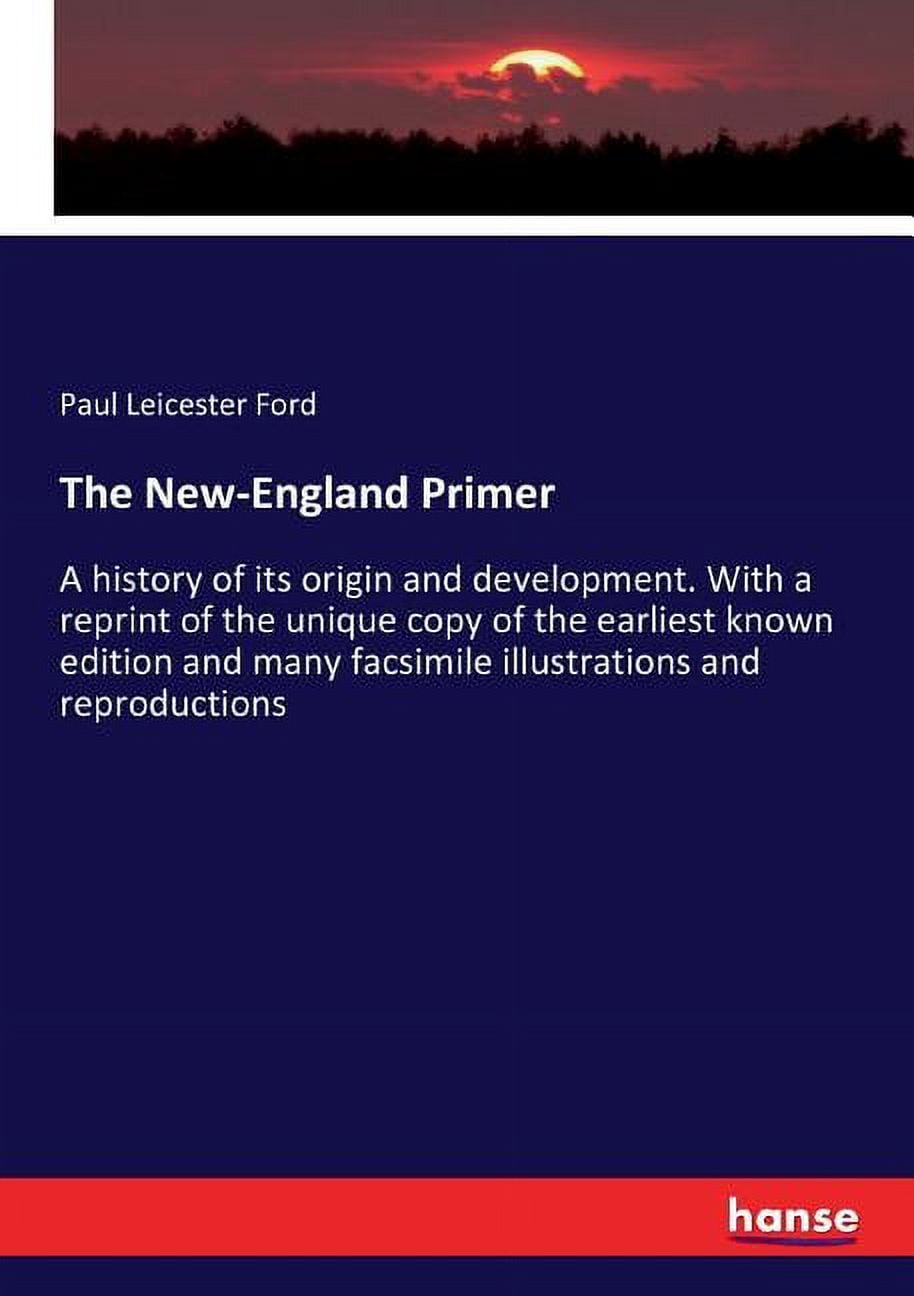 The New-England Primer : A history of its origin and development. With ...