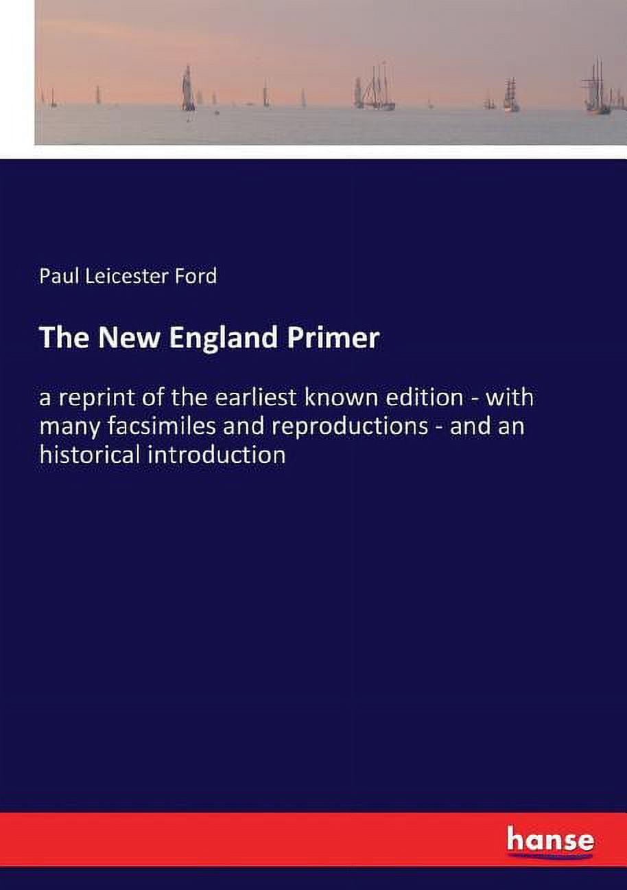 The New England Primer: a reprint of the earliest known edition - with ...