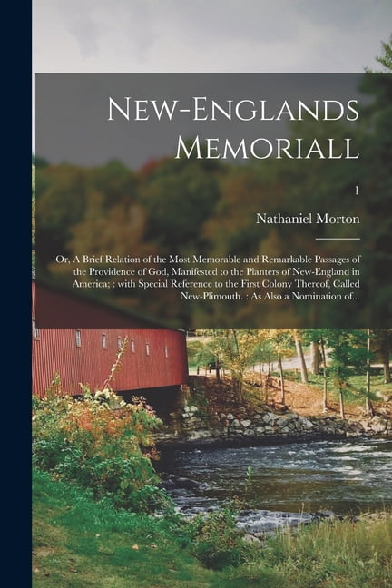 New-Englands Memoriall: or, A Brief Relation of the Most Memorable and ...