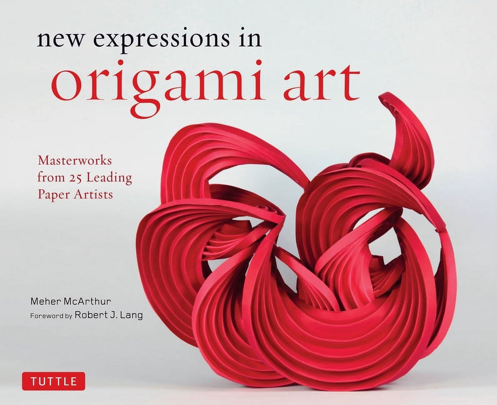Tuttle Specials New Expressions in Origami Art: Masterworks from 25 ...