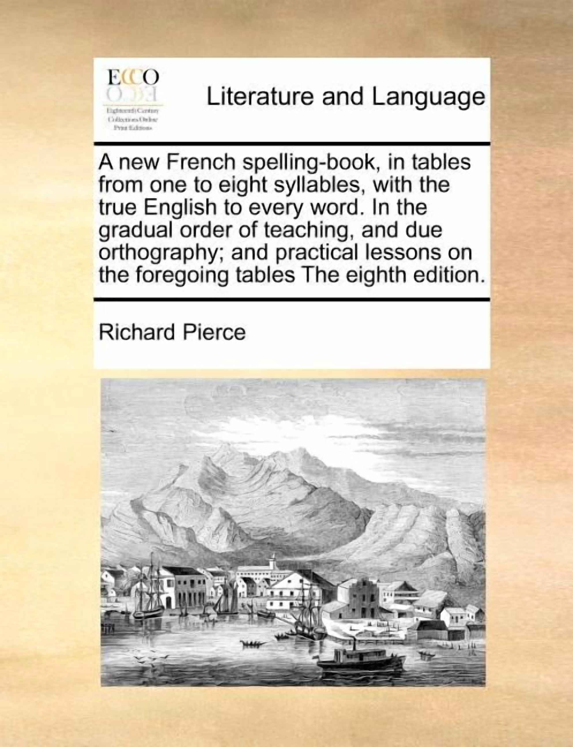 A New French Spelling-Book, in Tables from One to Eight Syllables, with ...