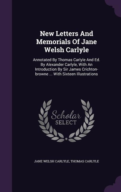 New Letters And Memorials Of Jane Welsh Carlyle : Annotated By Thomas ...