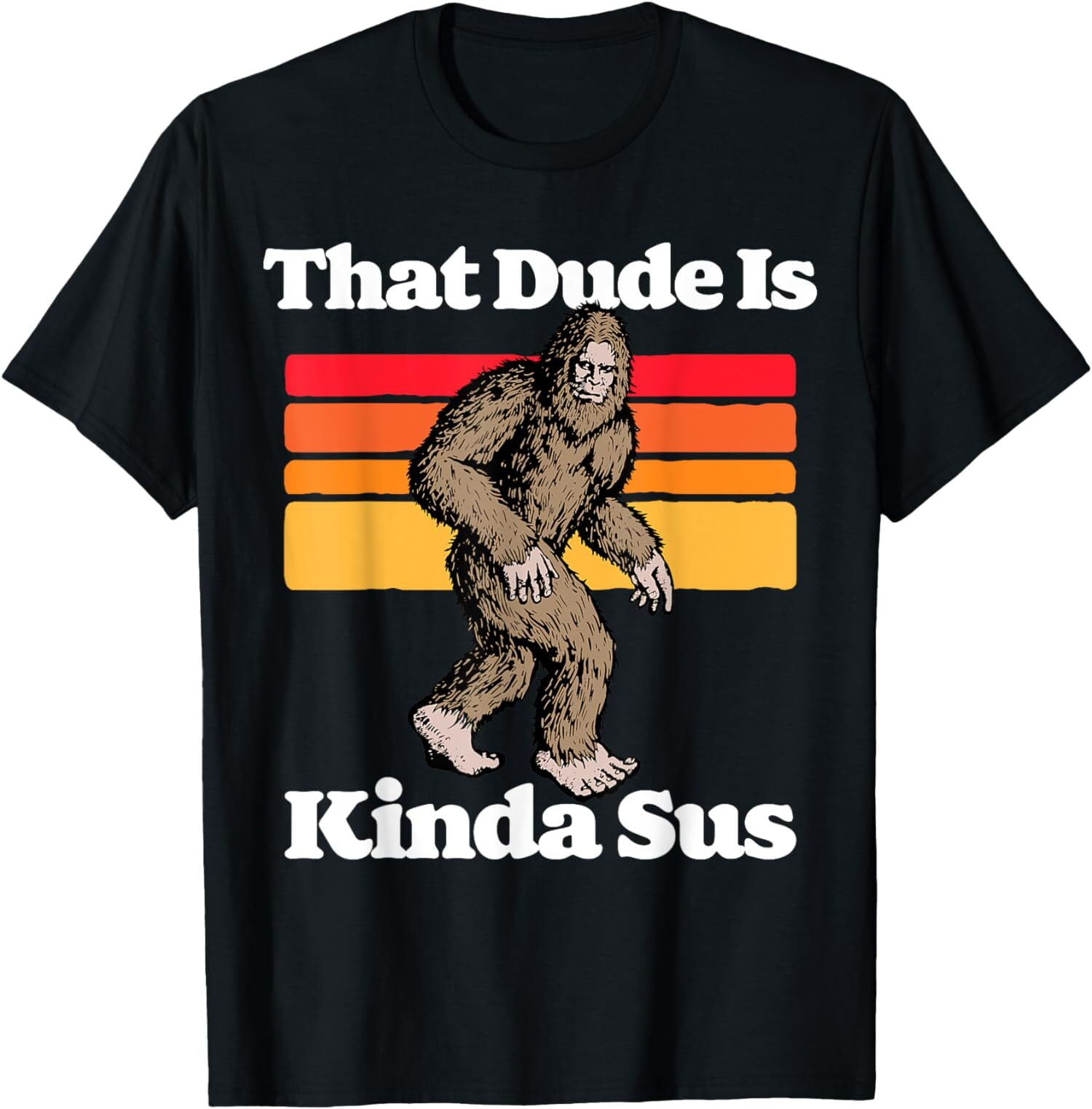 New Limited That Dude Is Kinda Sus Funny Suspicious Bigfoot Sasquatch T ...