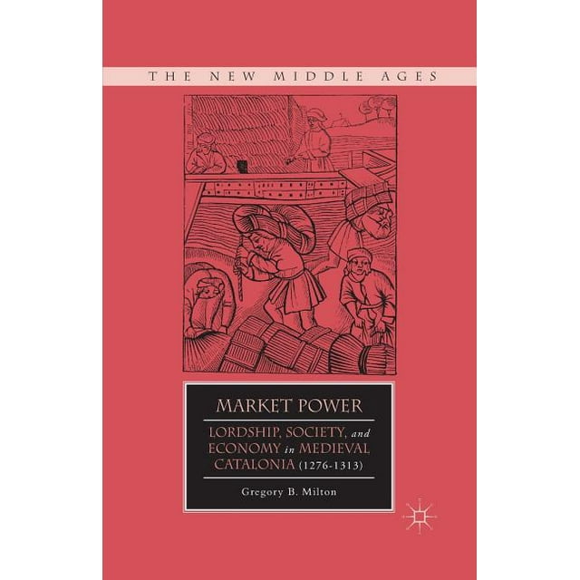 New Middle Ages: Market Power: Lordship, Society, and Economy in ...