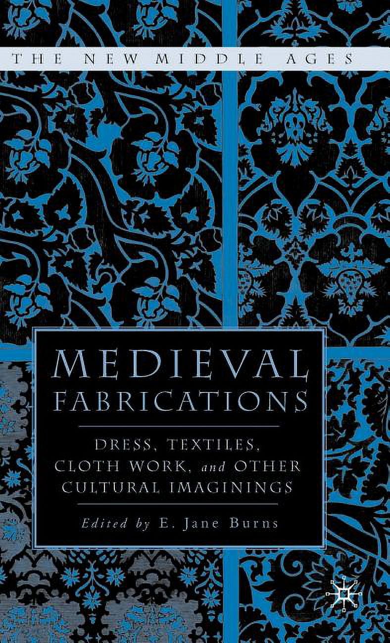 New Middle Ages Medieval Fabrications: Dress, Textiles, Clothwork, and ...