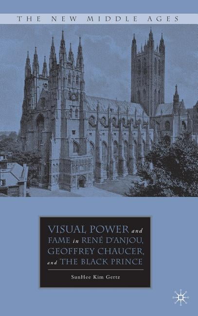 New Middle Ages: Visual Power and Fame in René d'Anjou, Geoffrey ...