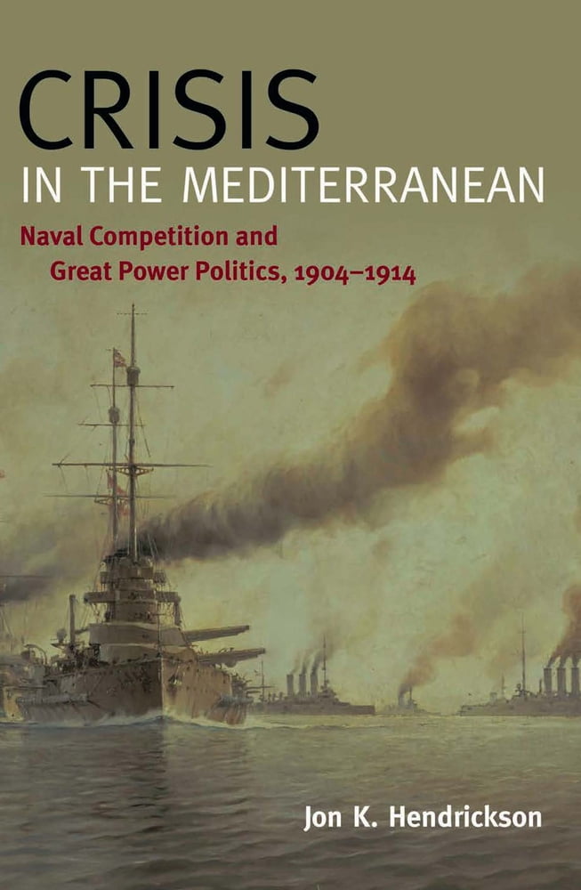 Pre-Owned Crisis in the Mediterranean: Naval Competition and Great Power Politics, 1904-1914 ...