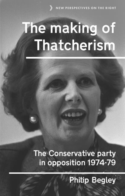 New Perspectives on the Right The Making of Thatcherism: The ...