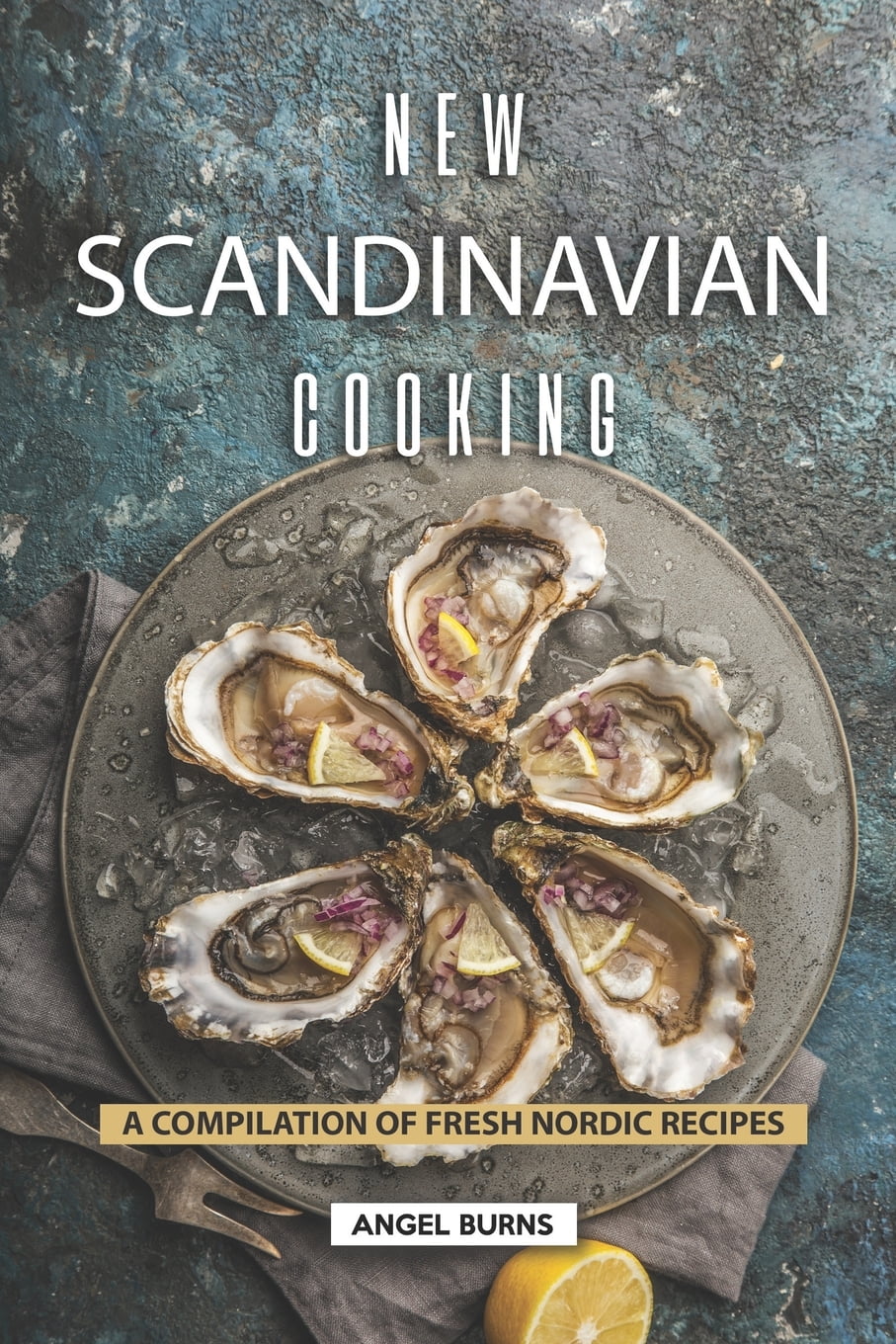 New Scandinavian Cooking: A Compilation of Fresh Nordic Recipes ...