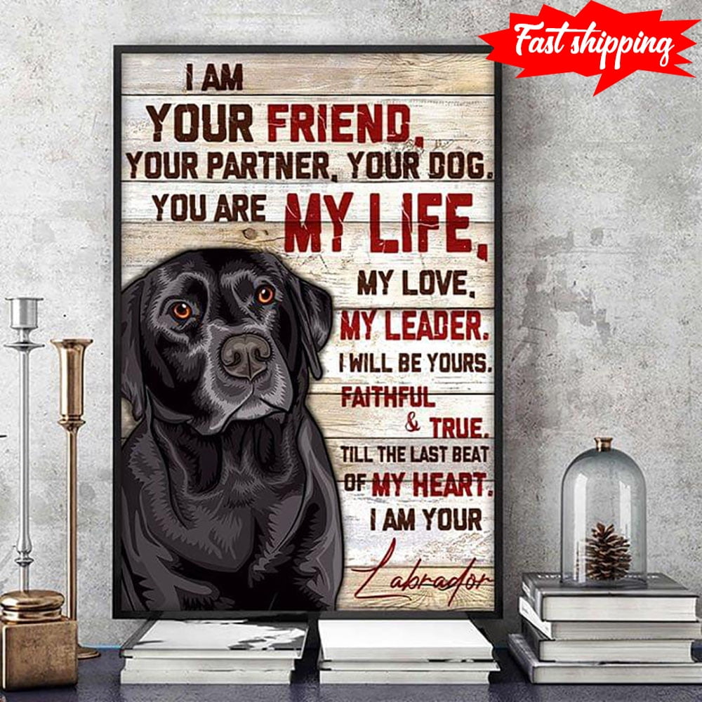 New Version Labrador I Am Your Friend, Your Partner, Your Dog. You Are ...