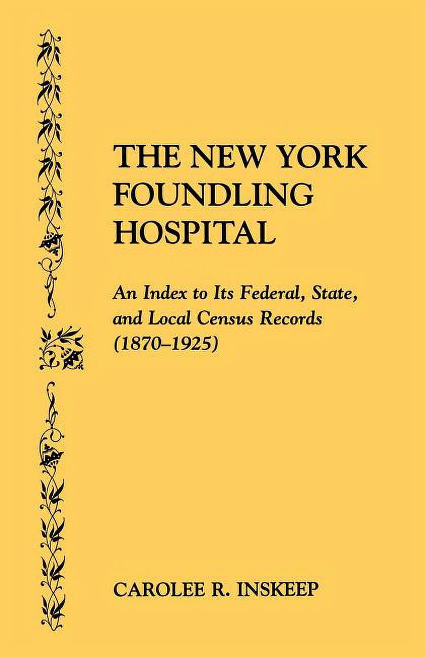 New York Foundling Hospital. an Index to Its Federal, State, and Local ...