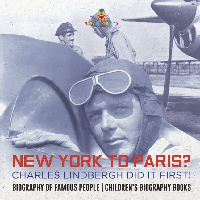 New York to Paris? Charles Lindbergh Did It First! Biography of Famous ...