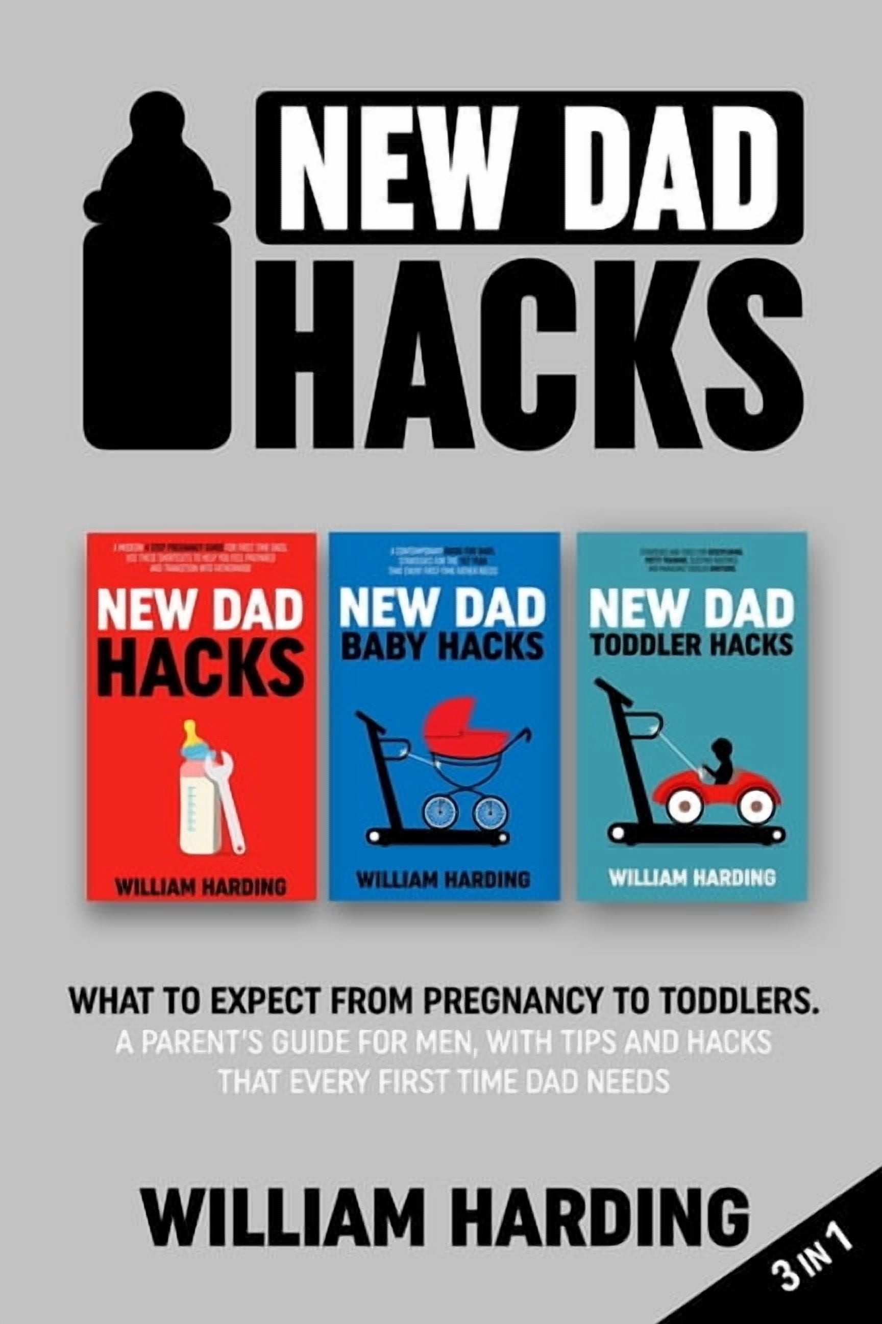 New dad hacks 3 in 1: What to expect from pregnancy to toddler. A ...