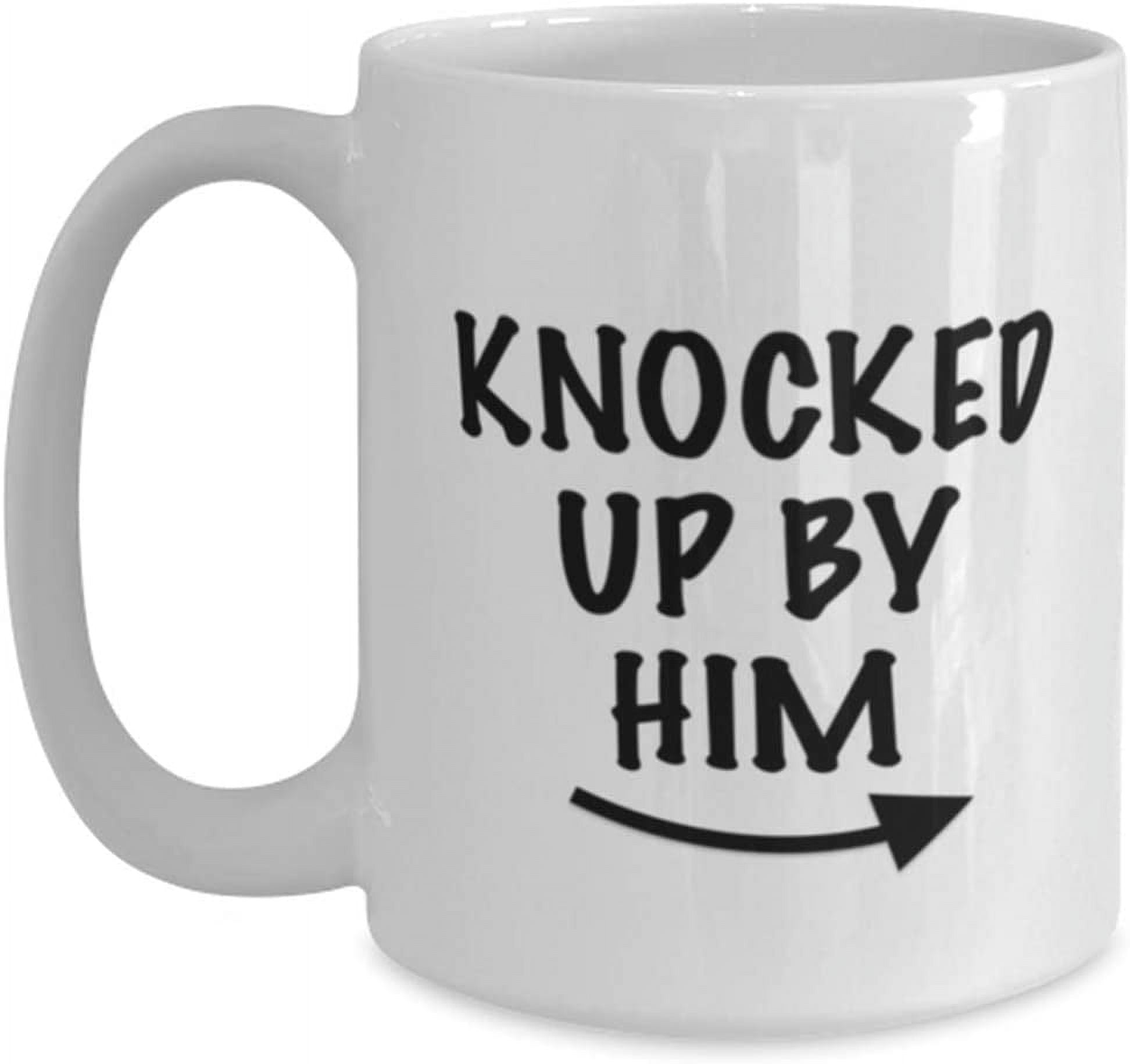 Newly Pregnant Mug Knocked Up By Him Give 1st Trimester Classic Coffee ...