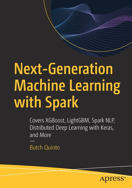 Next-Generation Machine Learning with Spark: Covers Xgboost, Lightgbm ...