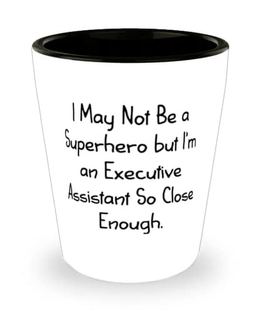 Nice Executive assistant Shot Glass, I May Not Be a Superhero but I'm ...