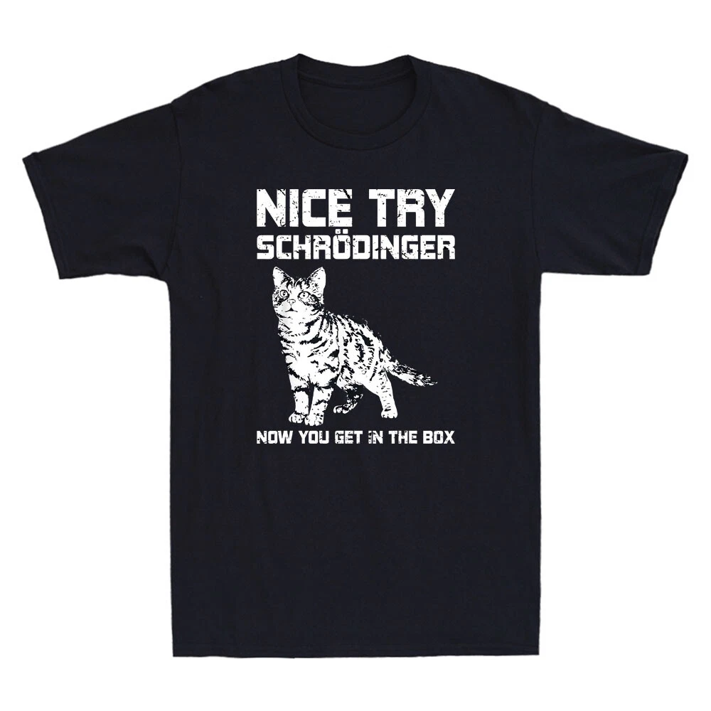 Nice Try Schrodinger Now You Get In The Box Funny Science Cat Unisex T ...