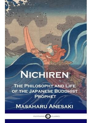 Nichiren: The Philosophy and Life of the Japanese Buddhist Prophet ...