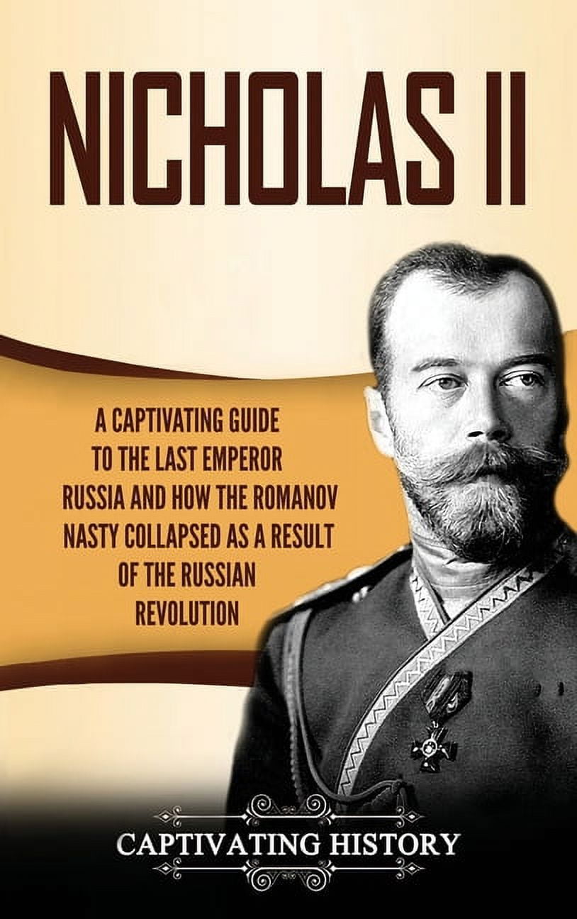Nicholas II: A Captivating Guide to the Last Emperor of Russia and How ...