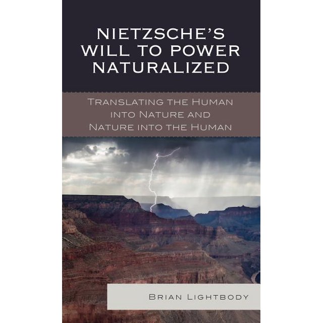 Nietzsche's Will to Power Naturalized: Translating the Human into ...