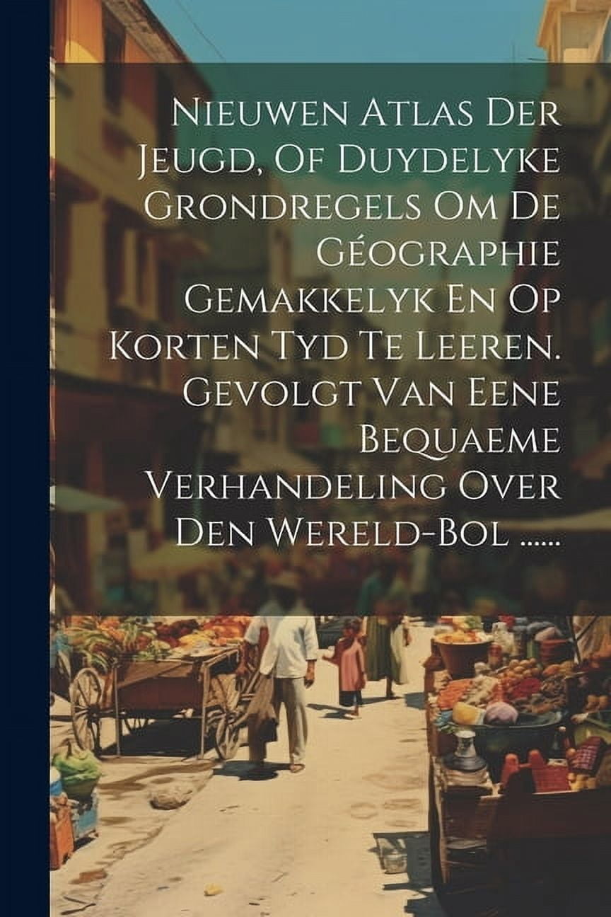 Nieuwen Atlas Der Jeugd, Of Duydelyke Grondregels Om De Géographie ...