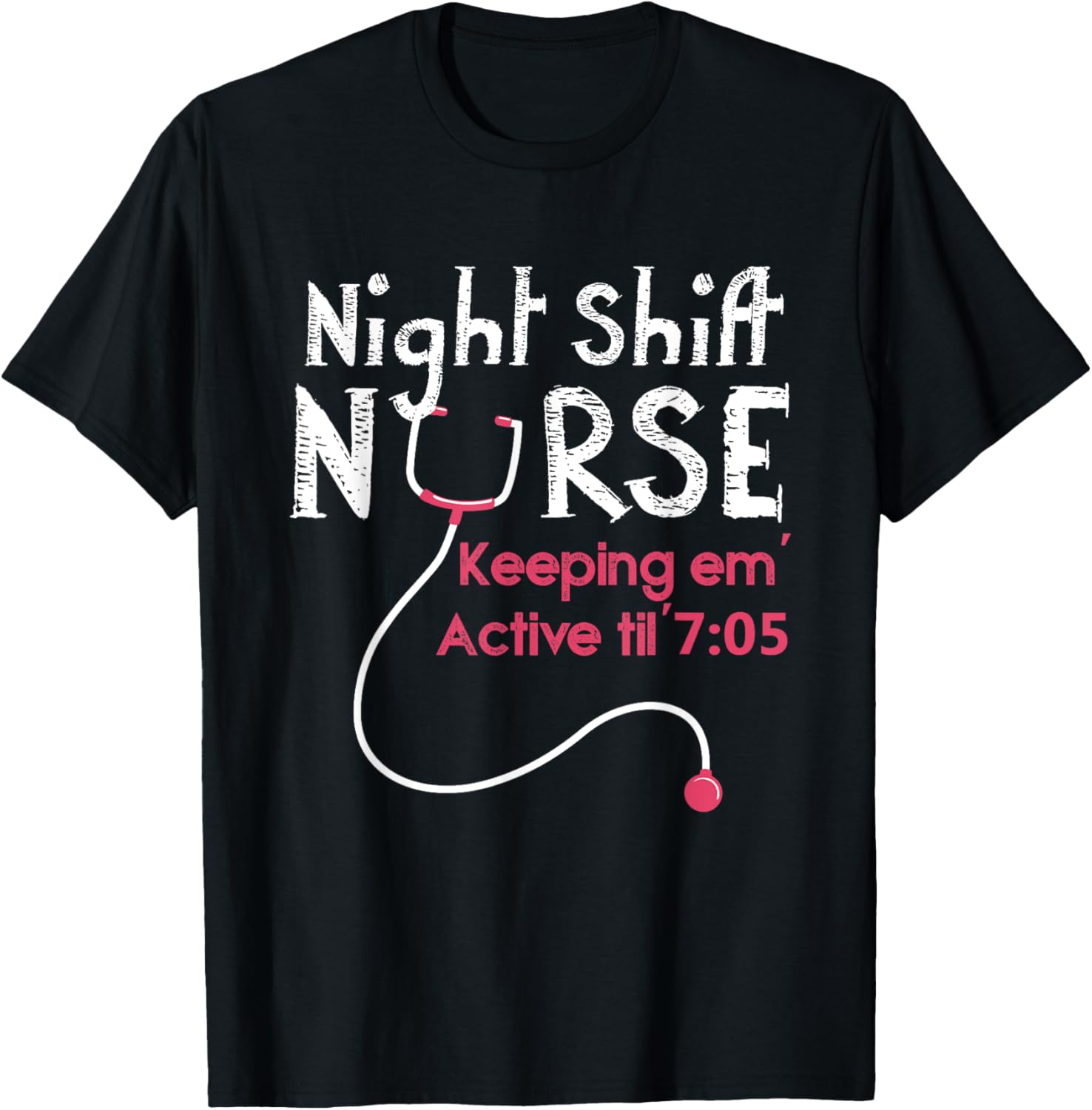 Night Shift Nurse Keeping Em Alive till 7:05 T-Shirt men and women can ...