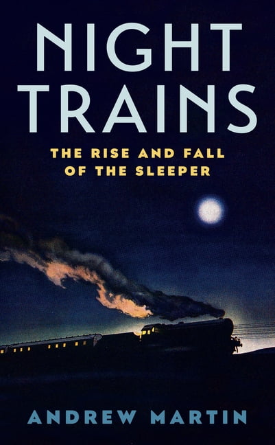 Night Trains : The Rise and Fall of the Sleeper - Walmart.com