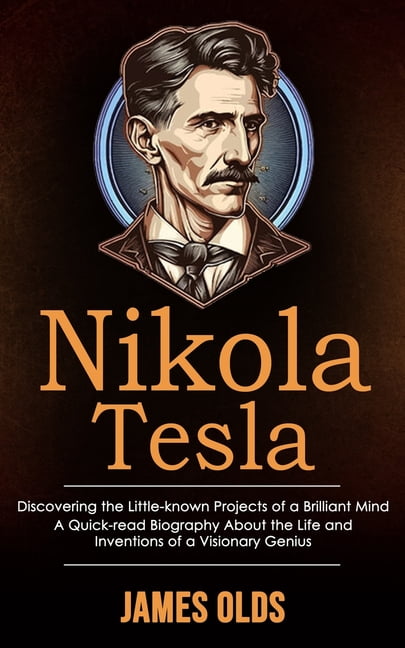 Nikola Tesla: Discovering the Little-known Projects of a Brilliant Mind ...