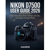 Nikon D7500 User Guide 2026: Clear Setup Steps, Menu Settings, Lens ...