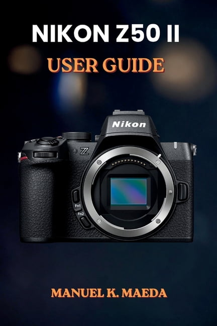 Nikon Z50ii User Guide: ultimate step by step for capturing ...