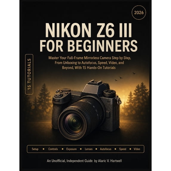 Nikon Z6 III for Beginners: Master Your Full-Frame Mirrorless Camera ...