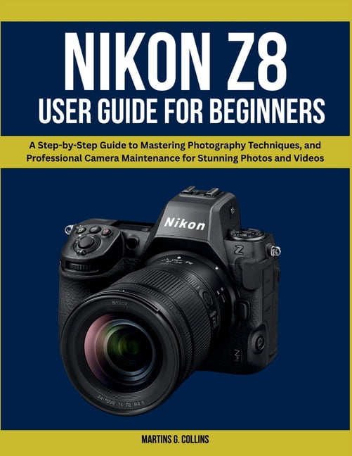 Nikon Z8 User Manual for Beginners: A Step-by-Step Guide to Mastering ...