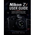 Nikon Zf USER GUIDE: A Hands-On Camera Manual for Setup, Autofocus ...
