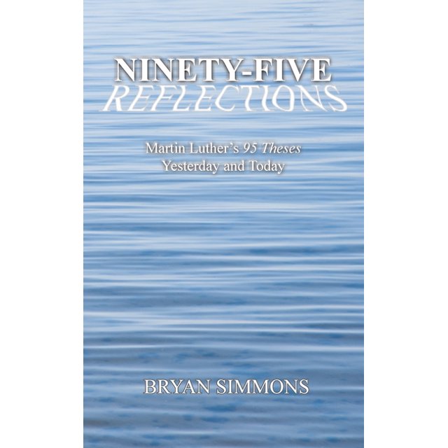 Ninety-Five Reflections: Martin Luther's 95 Theses Yesterday and Today ...