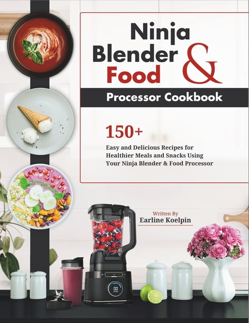 Ninja Blender and Food Processor Cookbook: 150+ Easy and Delicious ...