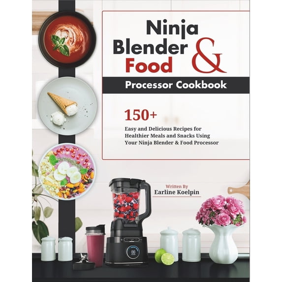 Ninja Blender and Food Processor Cookbook: 150+ Easy and Delicious ...